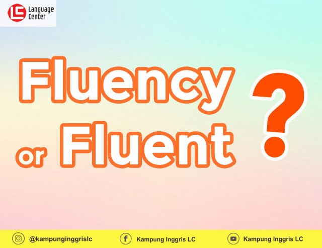 Fluency vs Fluent: Perbedaan dan Contoh Penggunaan